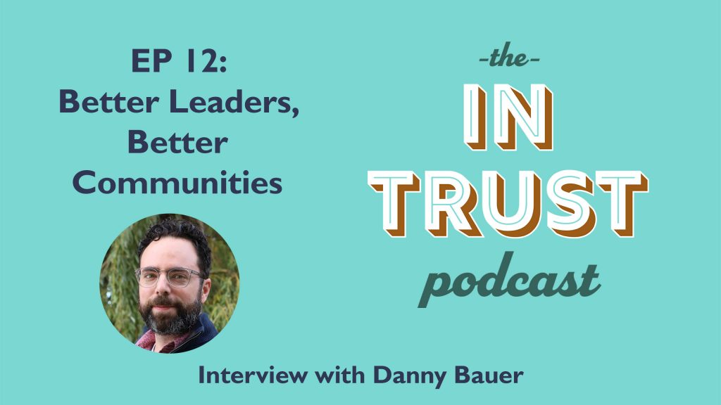In Trust podcast EP 12: Interview with Danny Bauer on Better Leaders ...
