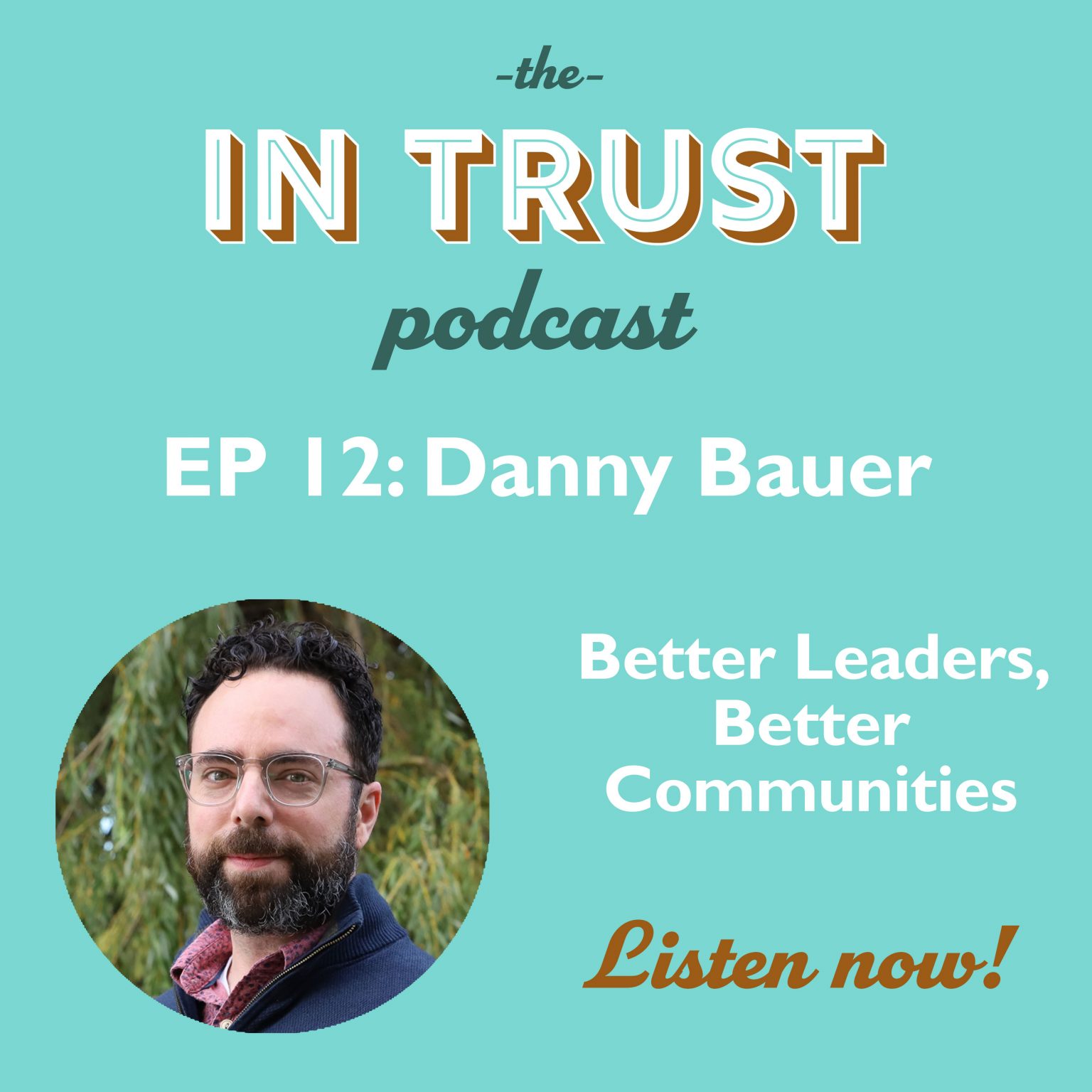 In Trust podcast EP 12: Interview with Danny Bauer on Better Leaders, Better Communities ...